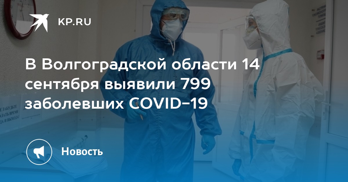 В Волгоградской области 14 сентября выявили 799 заболевших COVID-19 - KP.RU