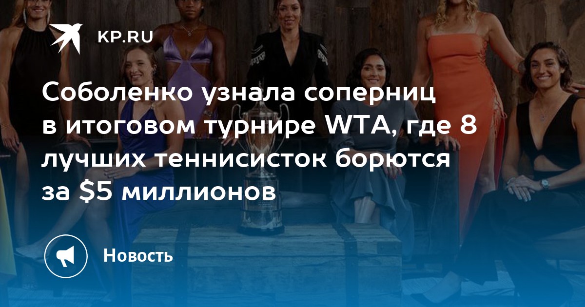 Соболенко узнала соперниц в итоговом турнире WTA, где 8 лучших теннисисток борются за $5 ...