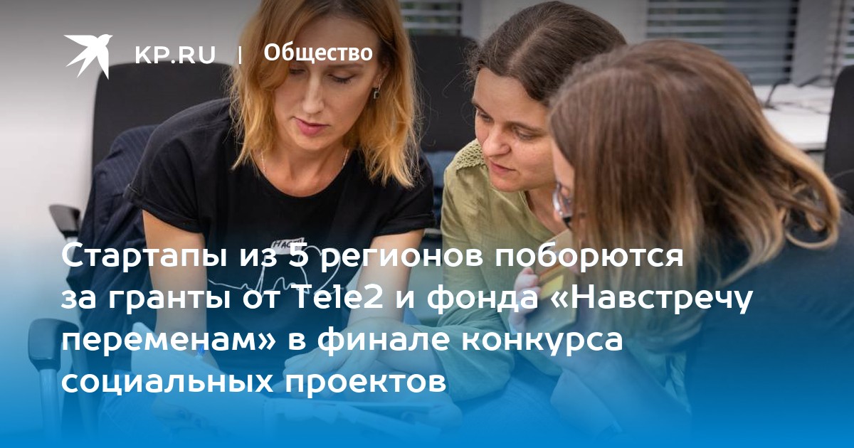 Стартапы из 5 регионов поборются за гранты от Tele2 и фонда «Навстречу переменам» в финале ...
