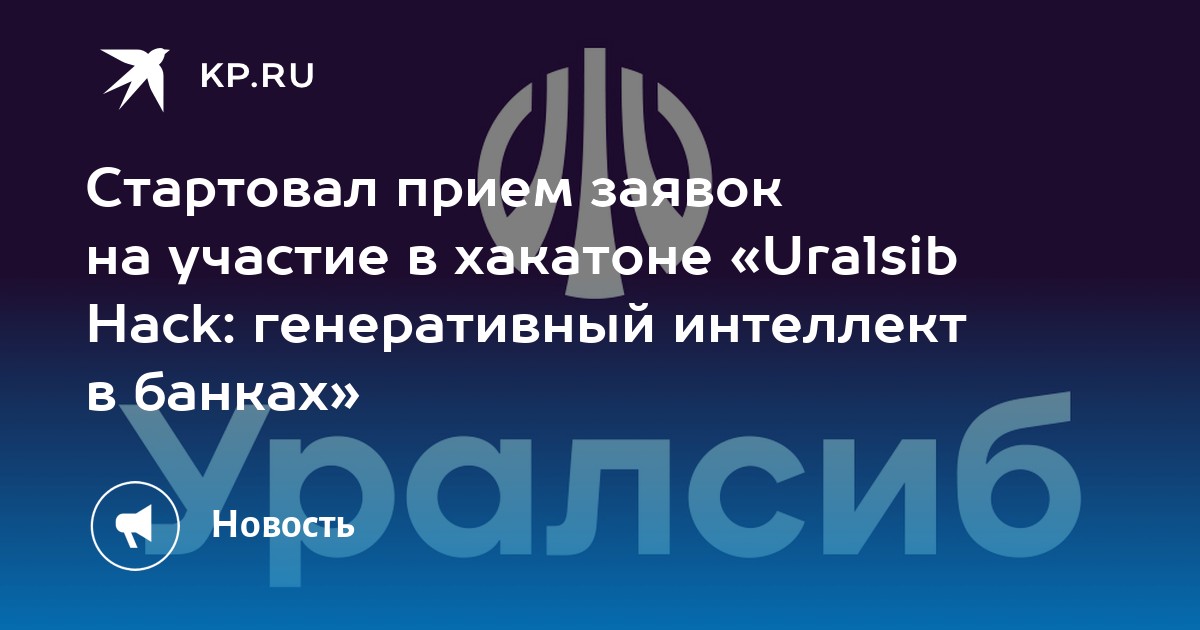 Стартовал прием заявок на участие в хакатоне «Uralsib Hack: генеративный интеллект в банках» - KP.RU