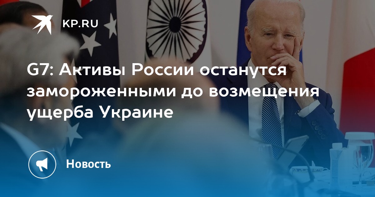 G7: Активы России останутся замороженными до возмещения ущерба Украине - KP.RU