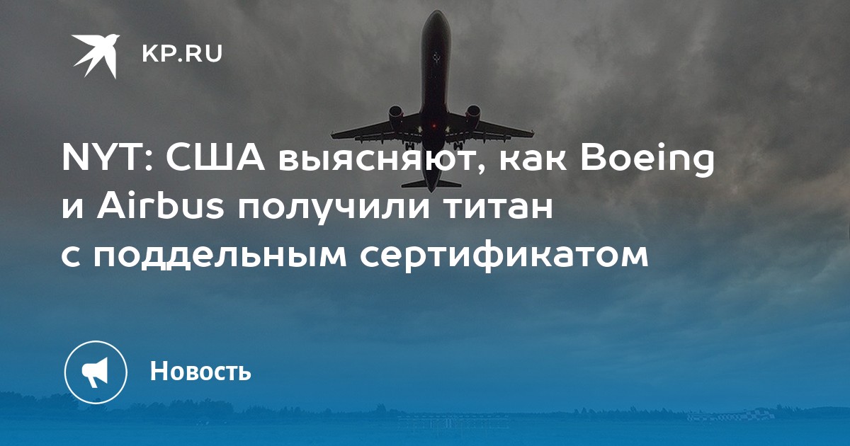 NYT: США выясняют, как Boeing и Airbus получили титан с поддельным сертификатом - KP.RU