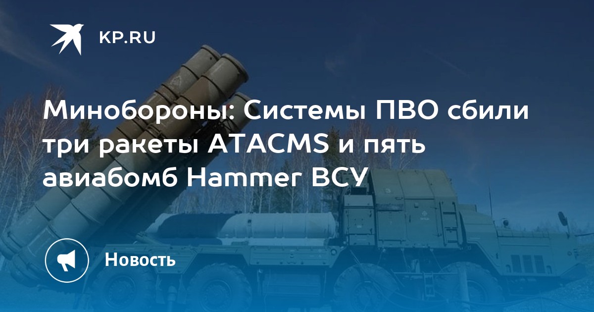 Минобороны: Системы ПВО сбили три ракеты ATACMS и пять авиабомб Hammer ВСУ - KP.RU