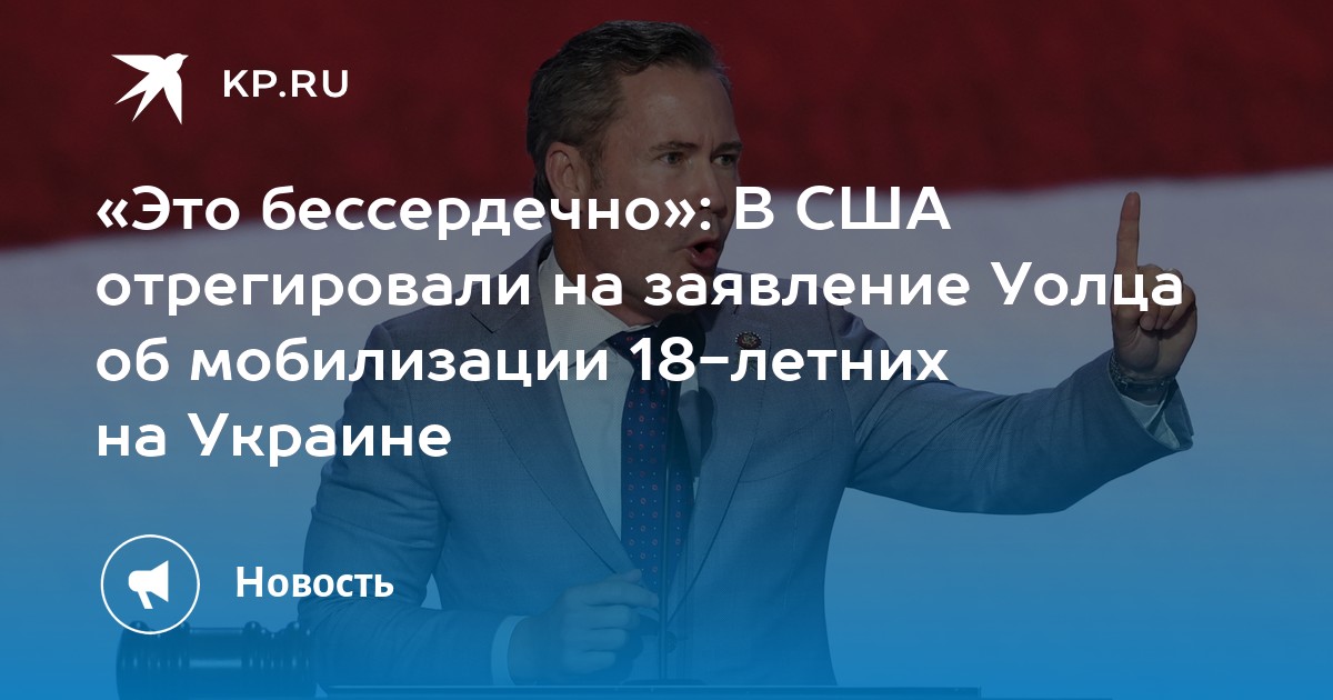 «Это бессердечно В США отрегировали на заявление Уолца об мобилизации 18 летних на Украине Kp Ru