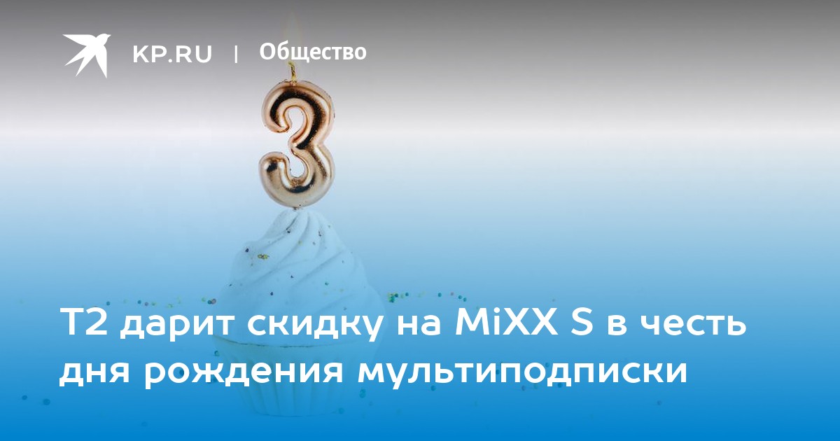 T2 дарит скидку на MiXX S в честь дня рождения мультиподписки - KP.RU