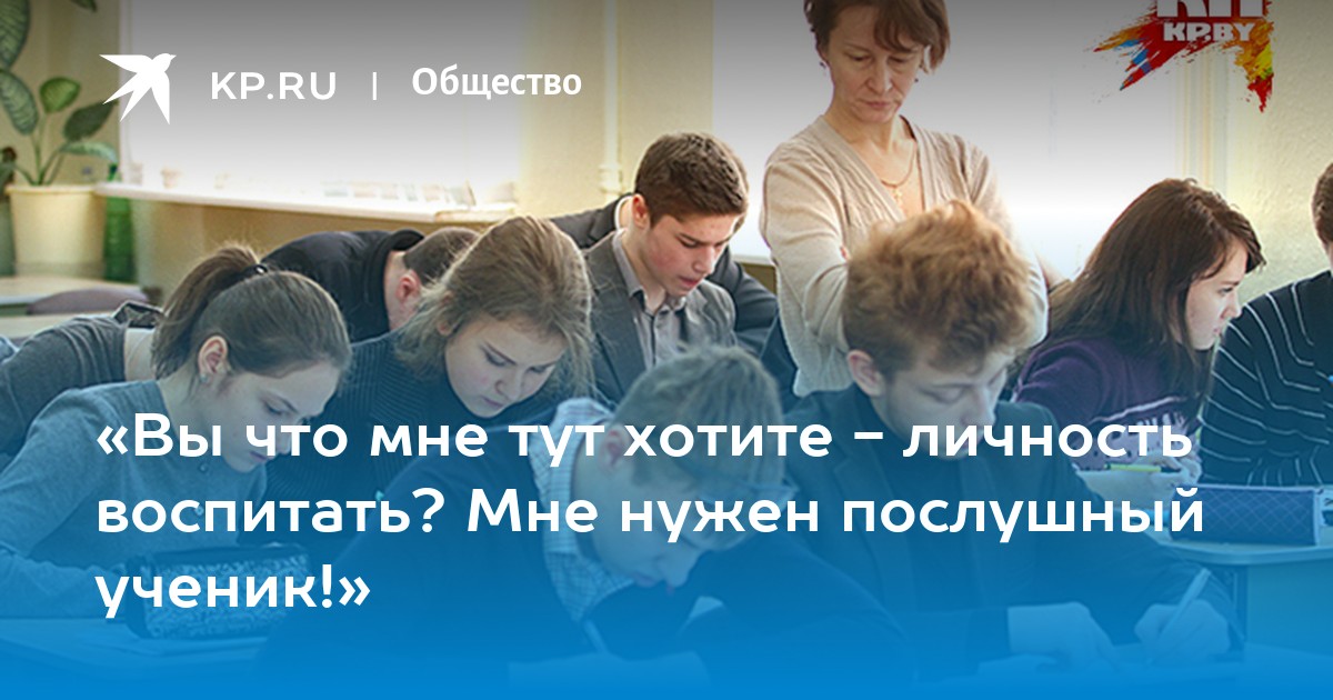 «Вы что мне тут хотите - личность воспитать? Мне нужен послушный ученик!» - KP.RU